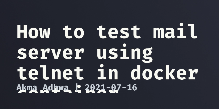 How to test mail server using telnet in docker container | akmadhwa.com